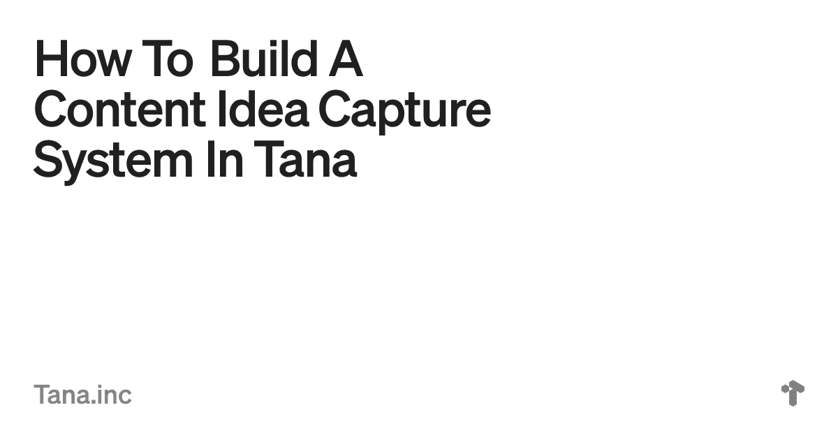 How To Build A Content Idea Capture System In Tana