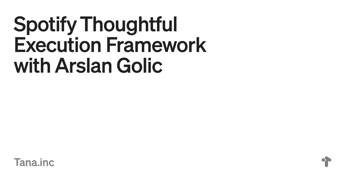 Spotify Thoughtful Execution Framework With Arslan Golic